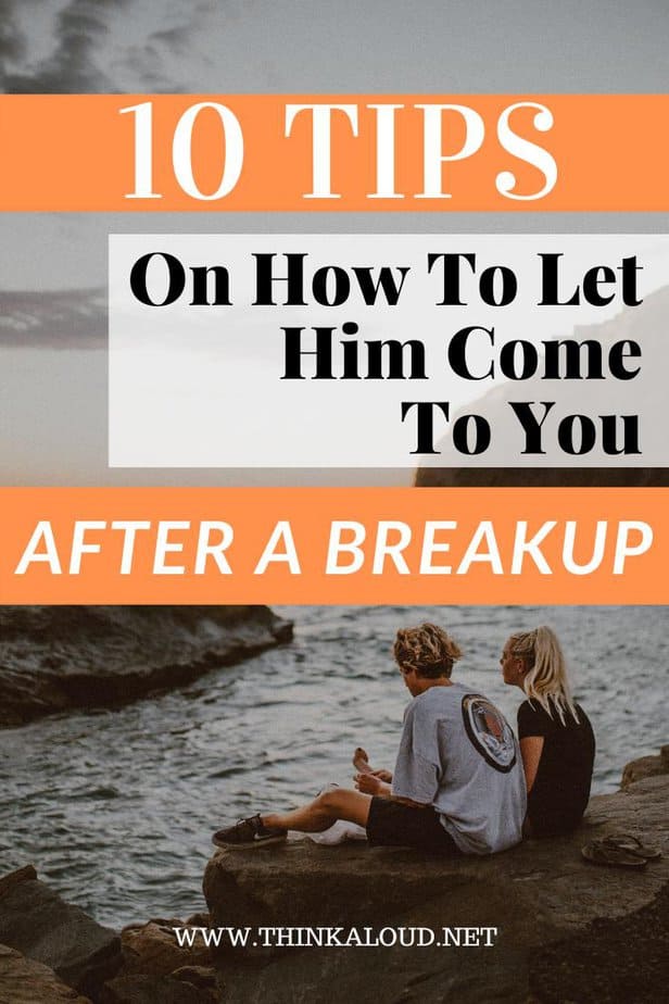 10 Tips On How To Let Him Come To You After A Breakup