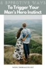 6 Effective Ways To Trigger Your Man’s Hero Instinct
