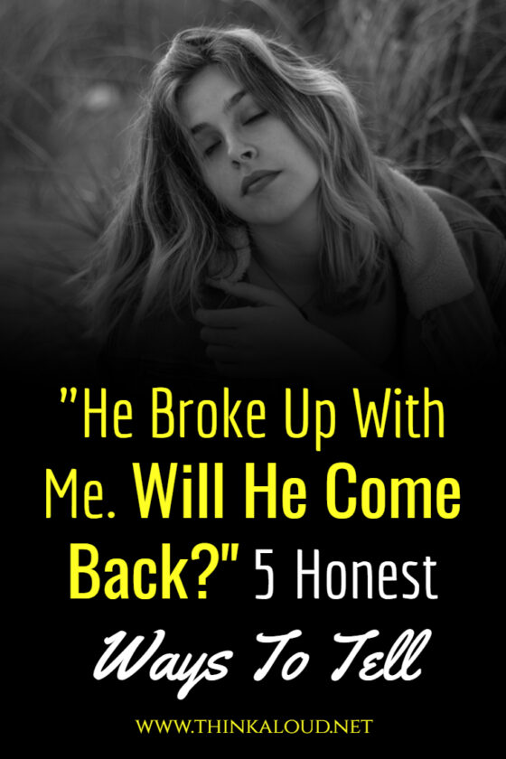 "He Broke Up With Me. Will He Come Back?" 5 Honest Ways To Tell