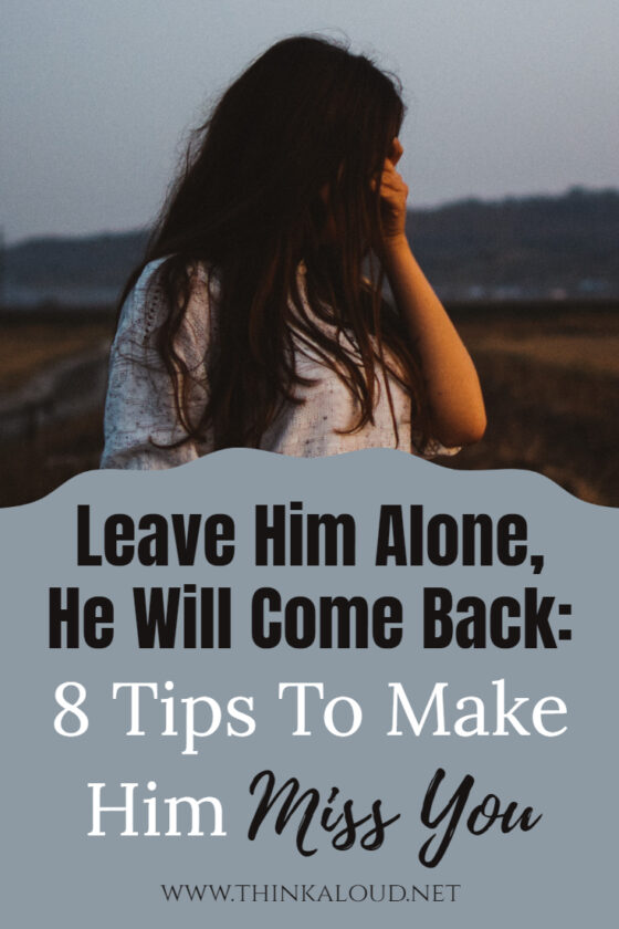 Leave Him Alone, He Will Come Back: 8 Tips To Make Him Miss You