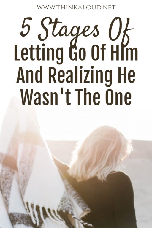5 Stages Of Letting Go Of Him And Realizing He Wasn't The One