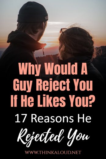 Why Would A Guy Reject You If He Likes You? 17 Reasons He Rejected You