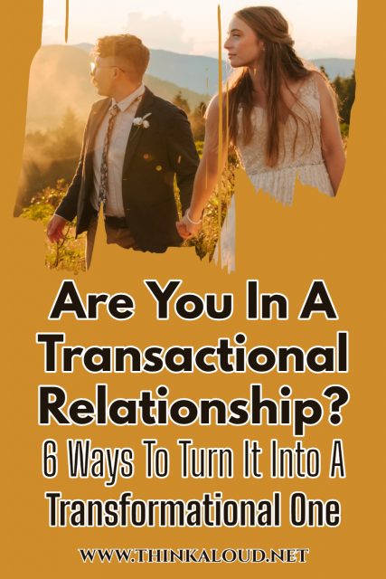 Are You In A Transactional Relationship? 6 Ways To Turn It Into A Transformational One