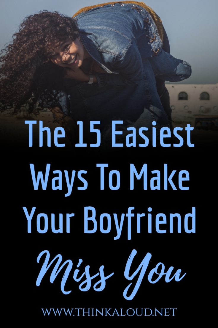 The 15 Easiest Ways To Make Your Boyfriend Miss You