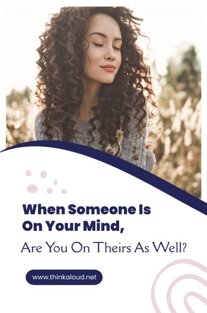 When Someone Is On Your Mind, Are You On Theirs As Well?