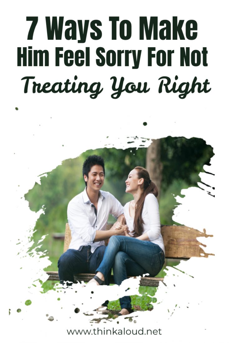 7 Ways To Make Him Feel Sorry For Not Treating You Right