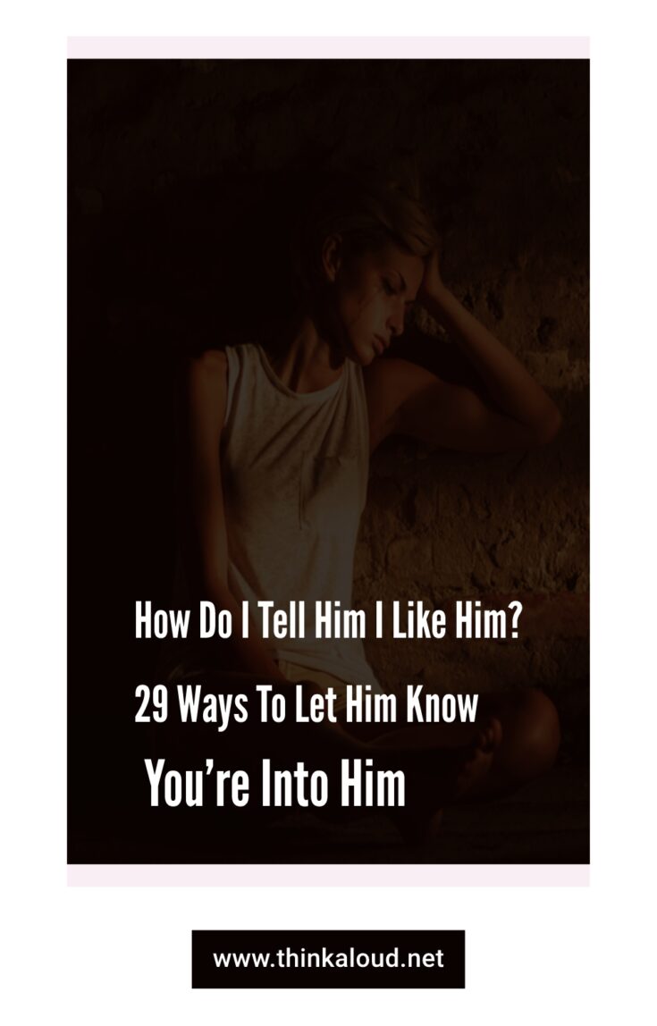 How Do I Tell Him I Like Him? 29 Ways To Let Him Know You’re Into Him