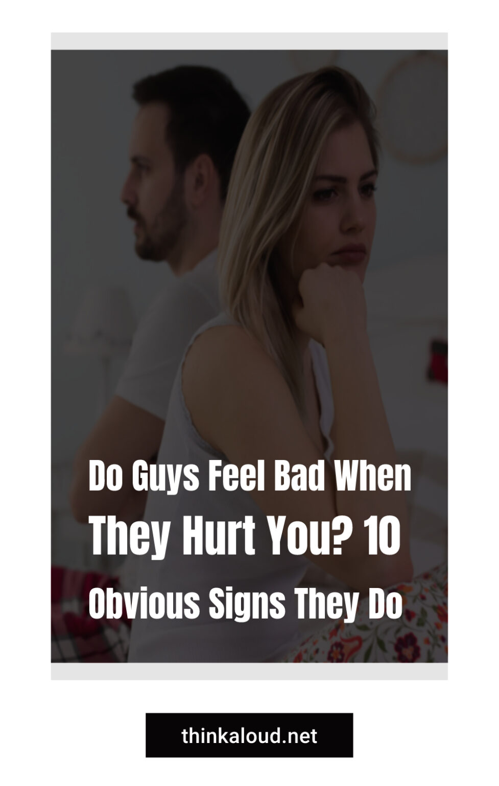 Do Guys Feel Bad When They Hurt You? 10 Obvious Signs They Do