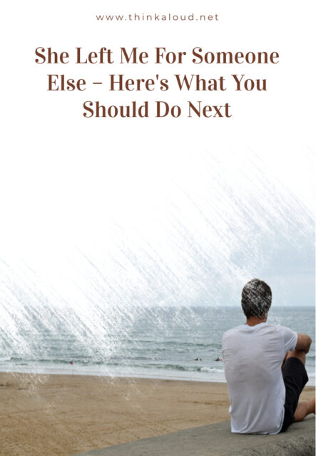 She Left Me For Someone Else – Here's What You Should Do Next