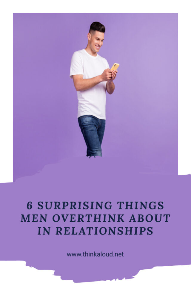 6 Surprising Things Men Overthink About In Relationships