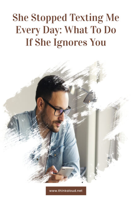She Stopped Texting Me Every Day: What To Do If She Ignores You