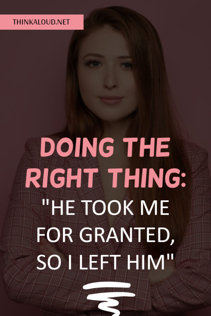 Doing The Right Thing: "He Took Me For Granted, So I Left Him"