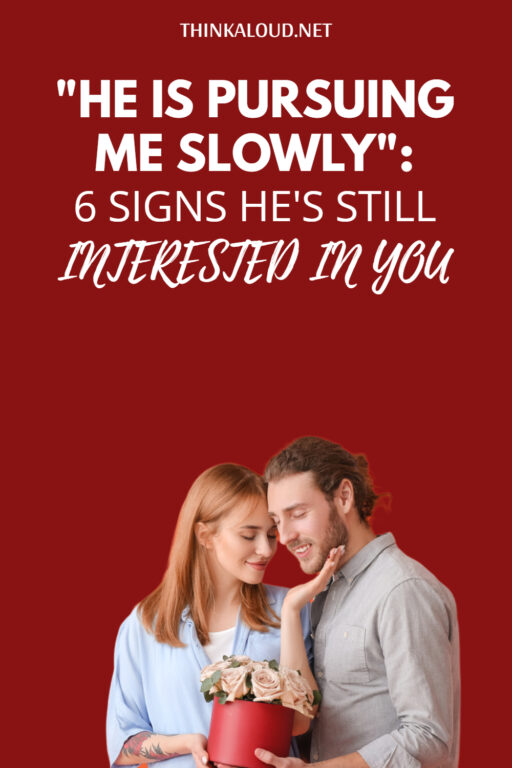 "He Is Pursuing Me Slowly": 6 Signs He's Still Interested In You