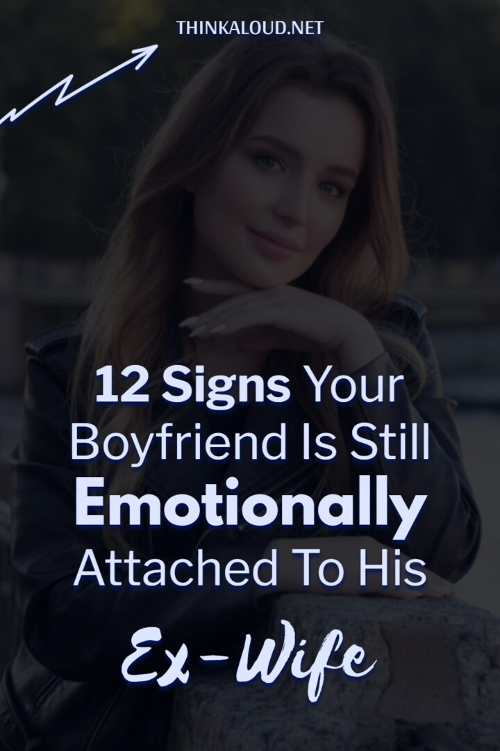 12 Signs Your Boyfriend Is Still Emotionally Attached To His Ex-Wife