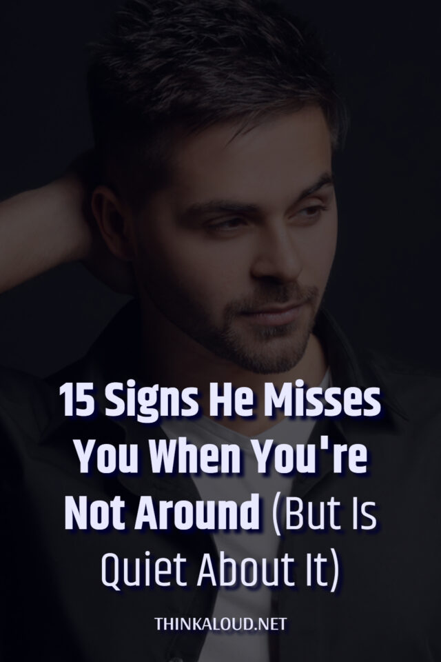 15 Signs He Misses You When You're Not Around (But Is Quiet About It)
