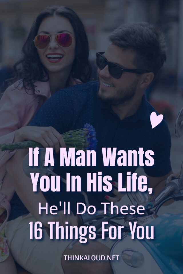 If A Man Wants You In His Life, He'll Do These 16 Things For You