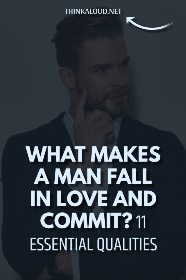 What Makes A Man Fall In Love And Commit? 11 Essential Qualities