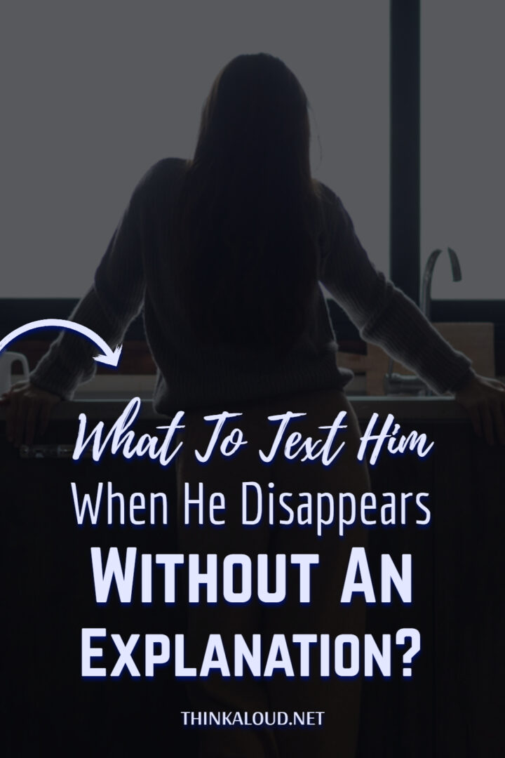 What To Text Him When He Disappears Without An Explanation?