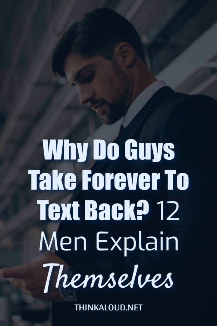 Why Do Guys Take Forever To Text Back? 12 Men Explain Themselves