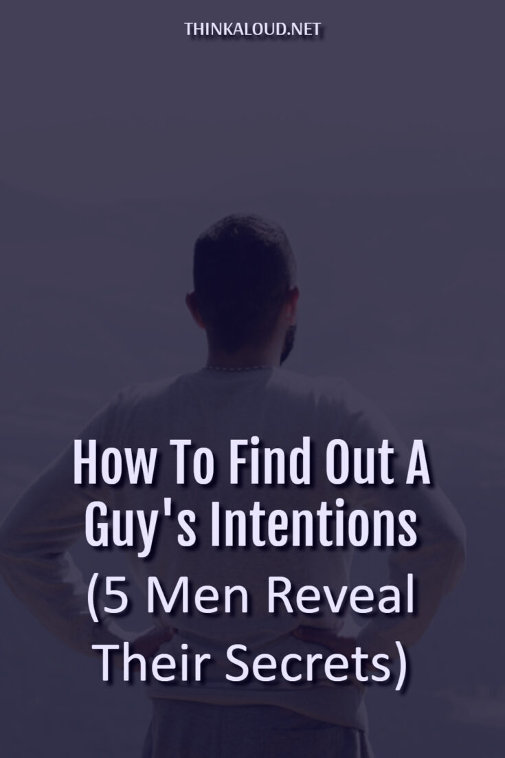 How To Find Out A Guy's Intentions (5 Men Reveal Their Secrets)