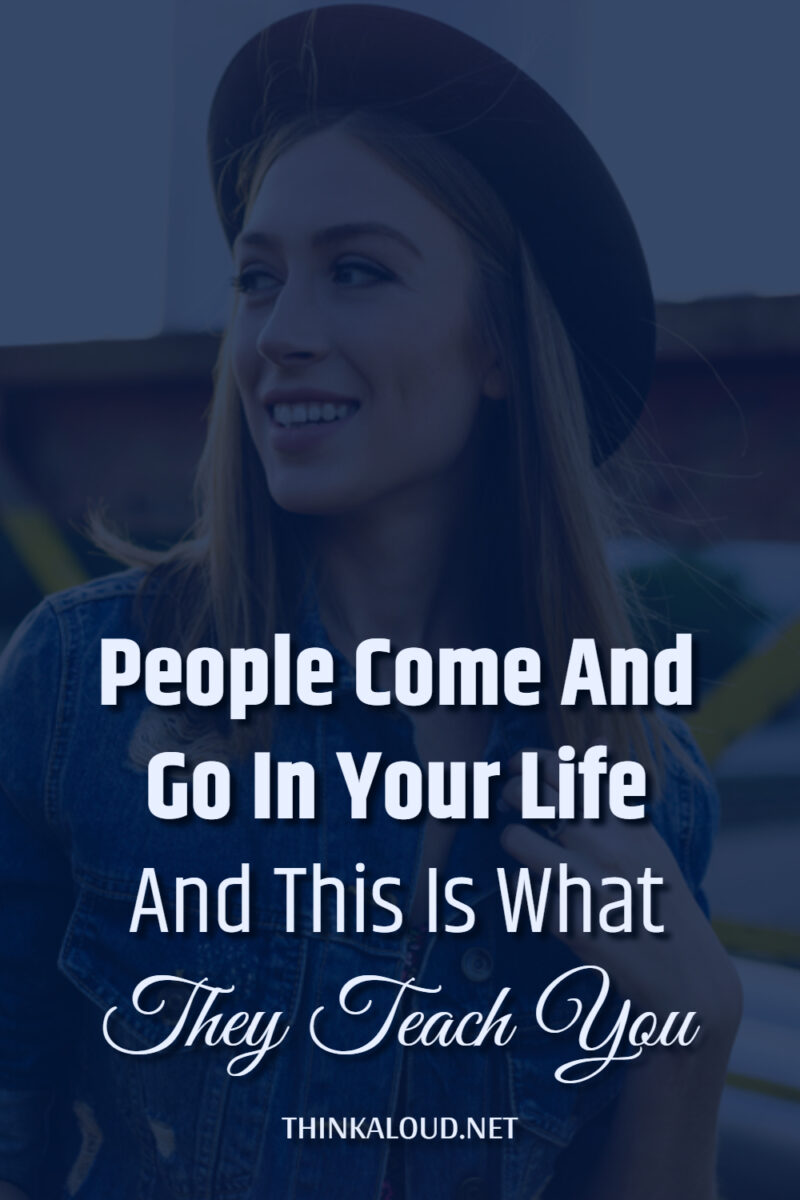 People Come And Go In Your Life And This Is What They Teach You