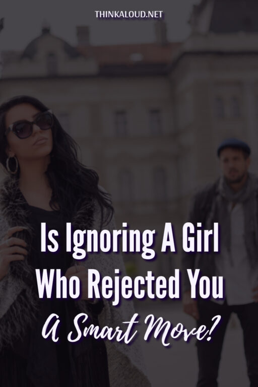Is Ignoring A Girl Who Rejected You A Smart Move?