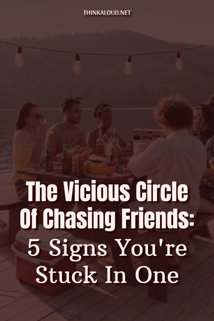 The Vicious Circle Of Chasing Friends: 5 Signs You're Stuck In One