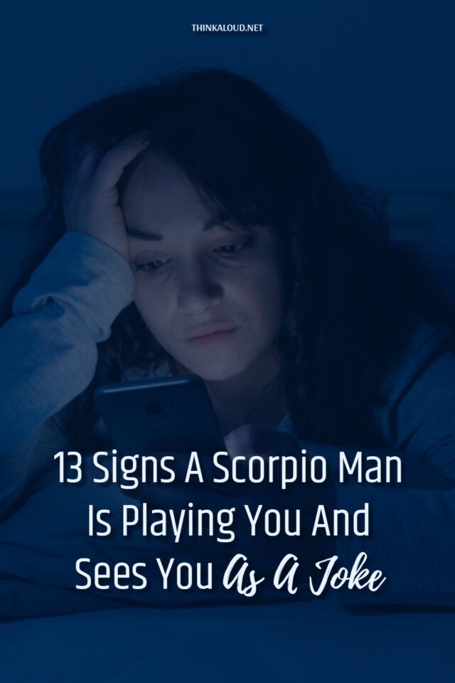 13 Signs A Scorpio Man Is Playing You And Sees You As A Joke