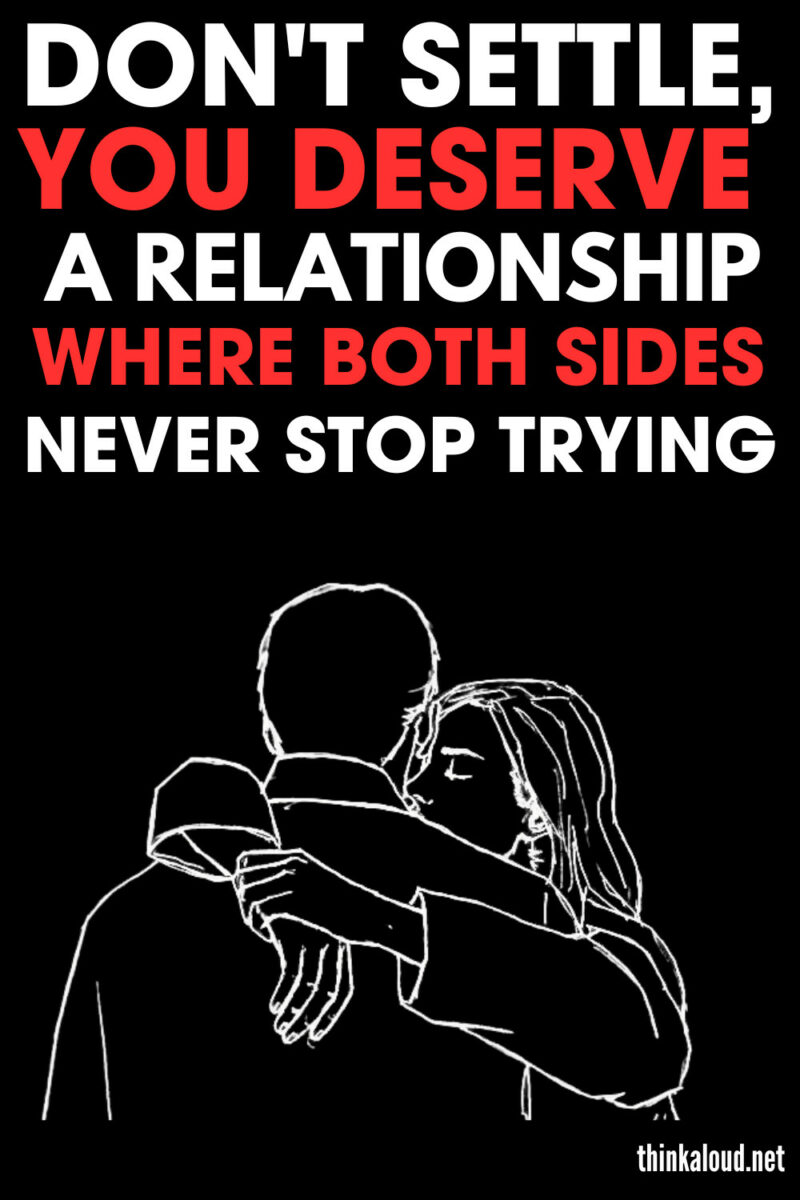 Don't Settle, You Deserve A Relationship Where Both Sides Never Stop Trying